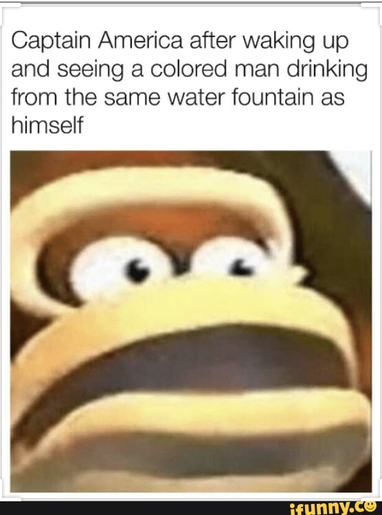 Captain America after waking up and seeing a colored man drinking from ...