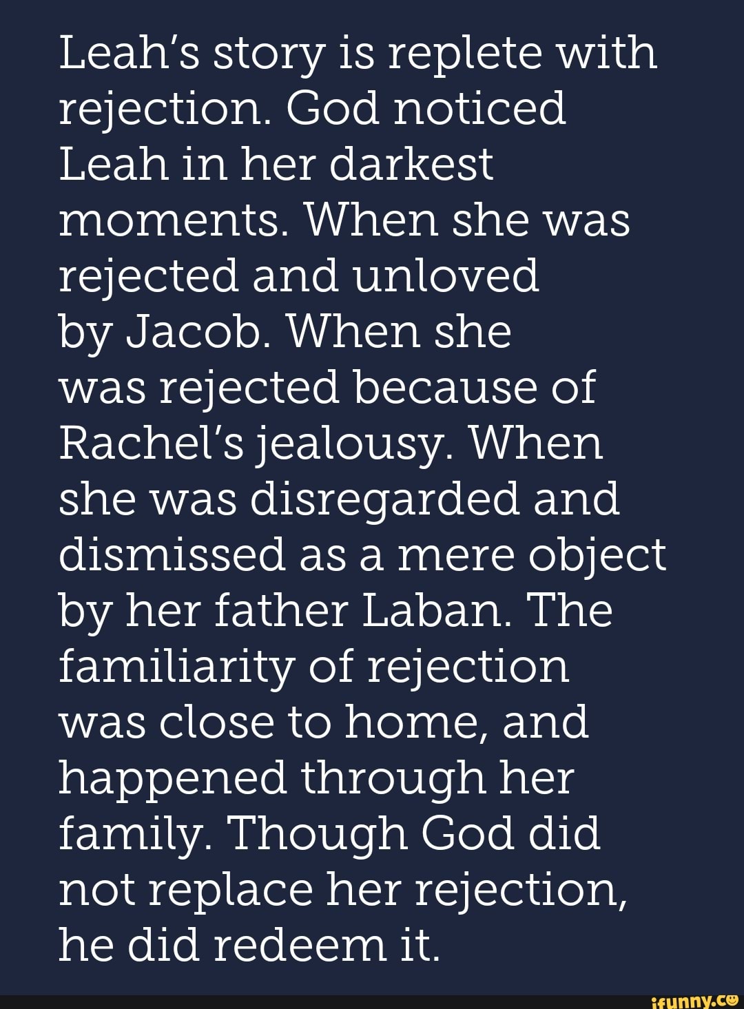 Leah's story is replete with rejection. God noticed Leah in her darkest ...