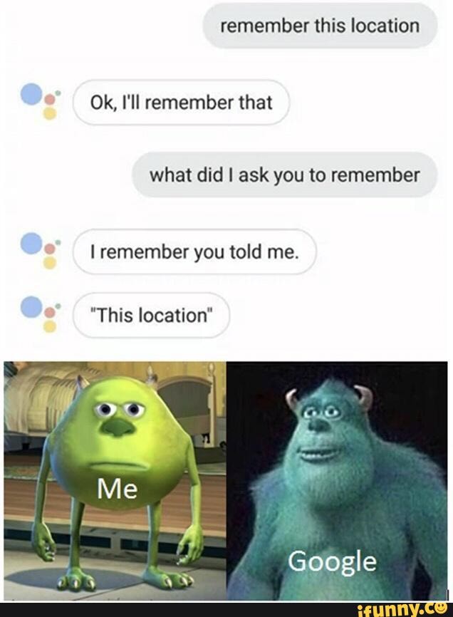 #google it - remember this location Ok, I'll remember that what did I ...