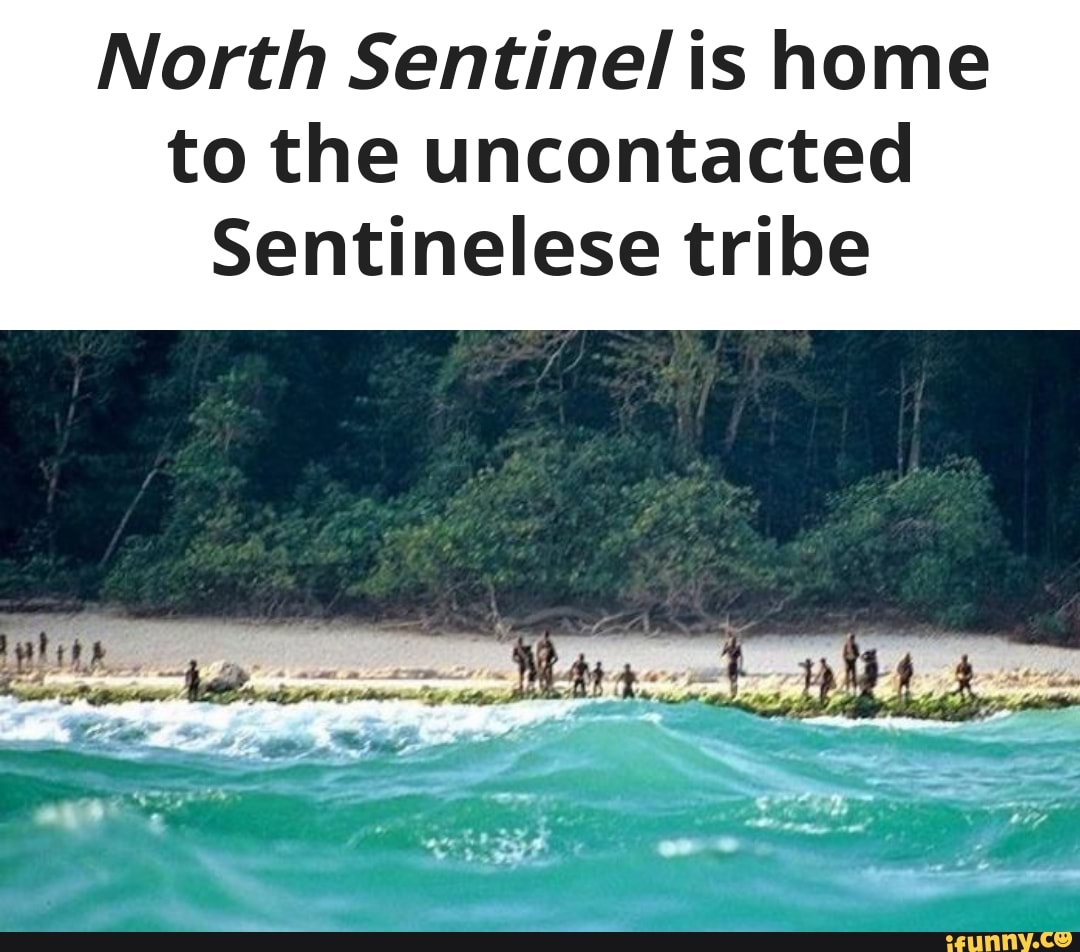 North Sentinel is home to the uncontacted Sentinelese tribe - iFunny