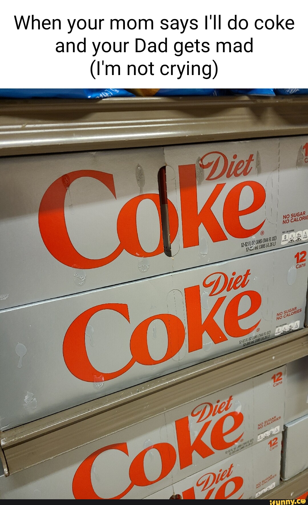 When your mom says I'll do coke and your Dad gets mad (I'm not crying ...