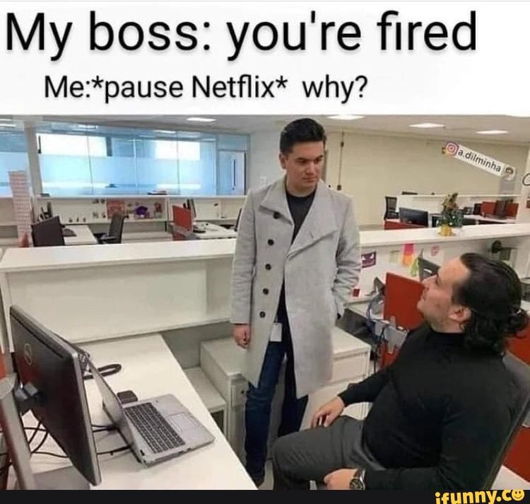 ?Some MeMeS to refresh the day? - My boss: you're fired Merpause ...