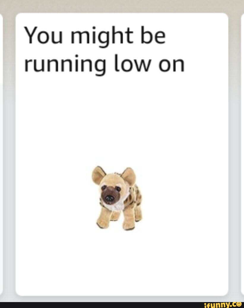 You might be running low on - iFunny