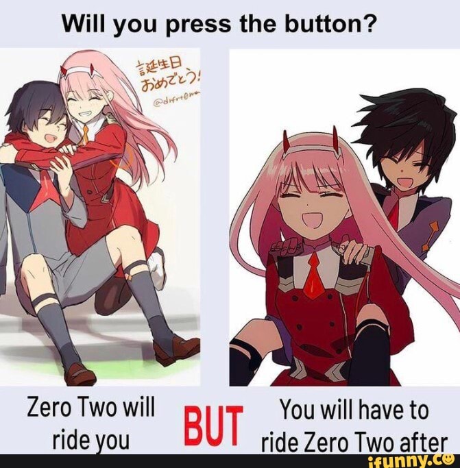 Will you press the button? Zero Two will RIIT You will have to - iFunny