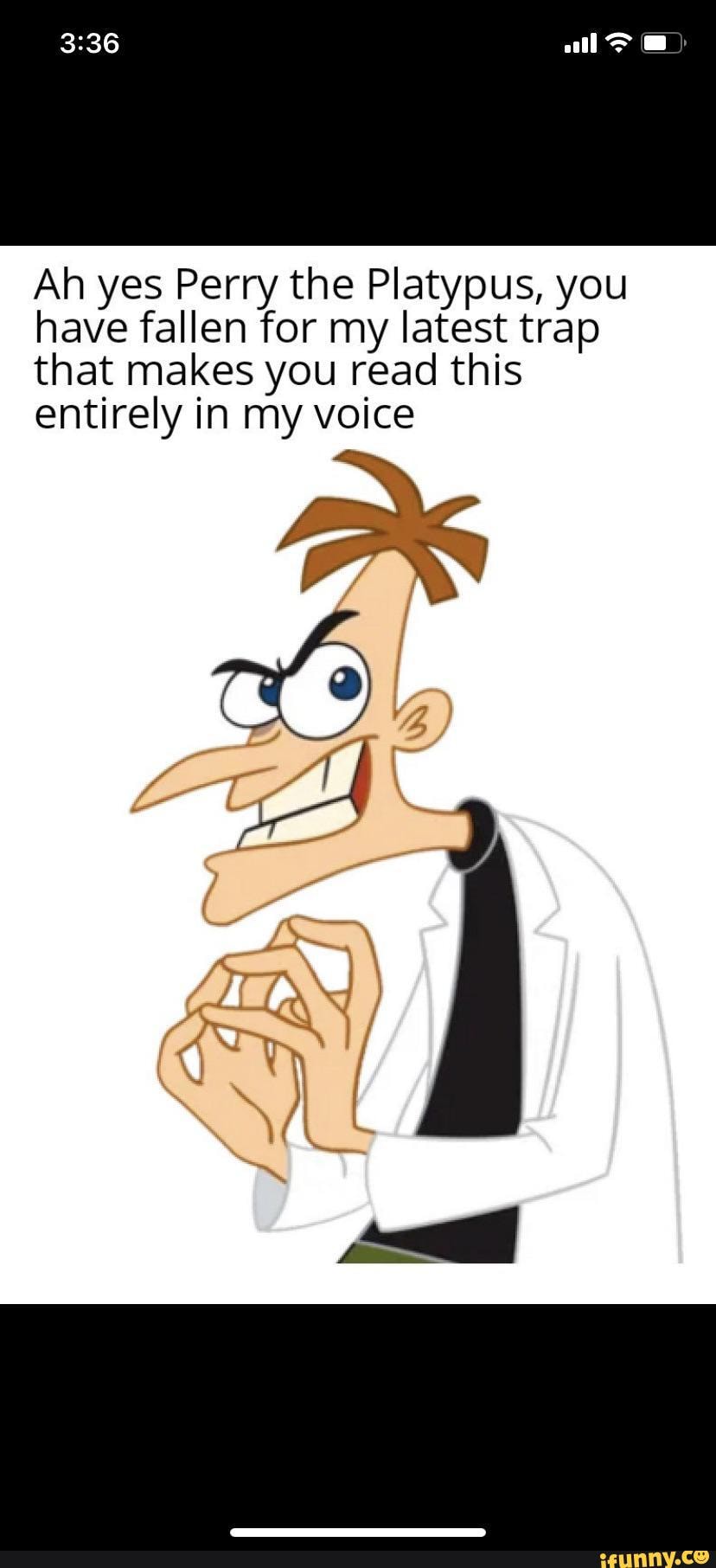 Ah yes Perry the Platypus, you have fallen for my latest trap that ...