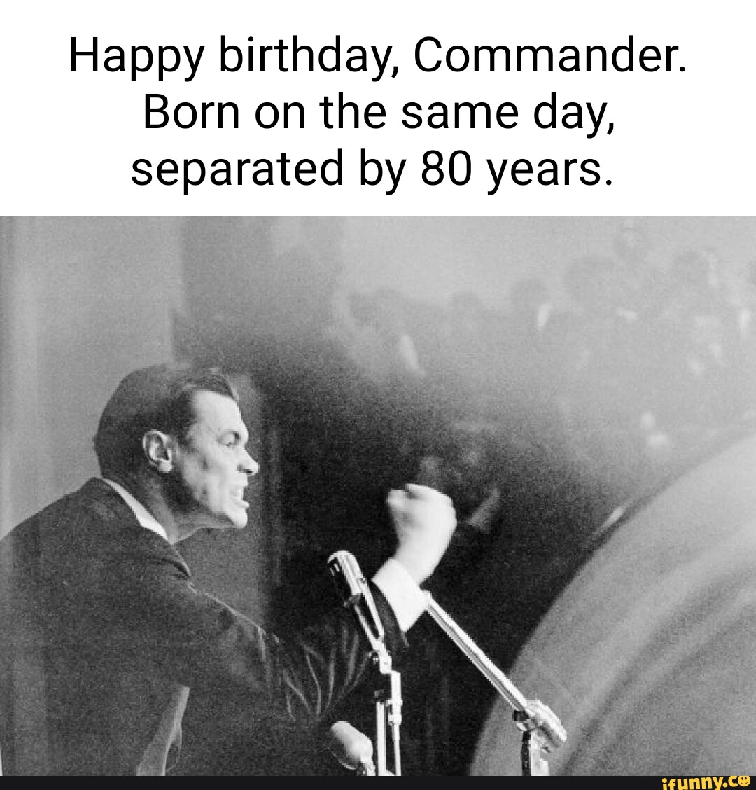 Happy birthday, Commander. Born on the same day, separated by 80 years ...