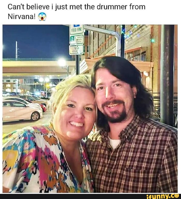 Can't believe i just met the drummer from Nirvana! ff - iFunny