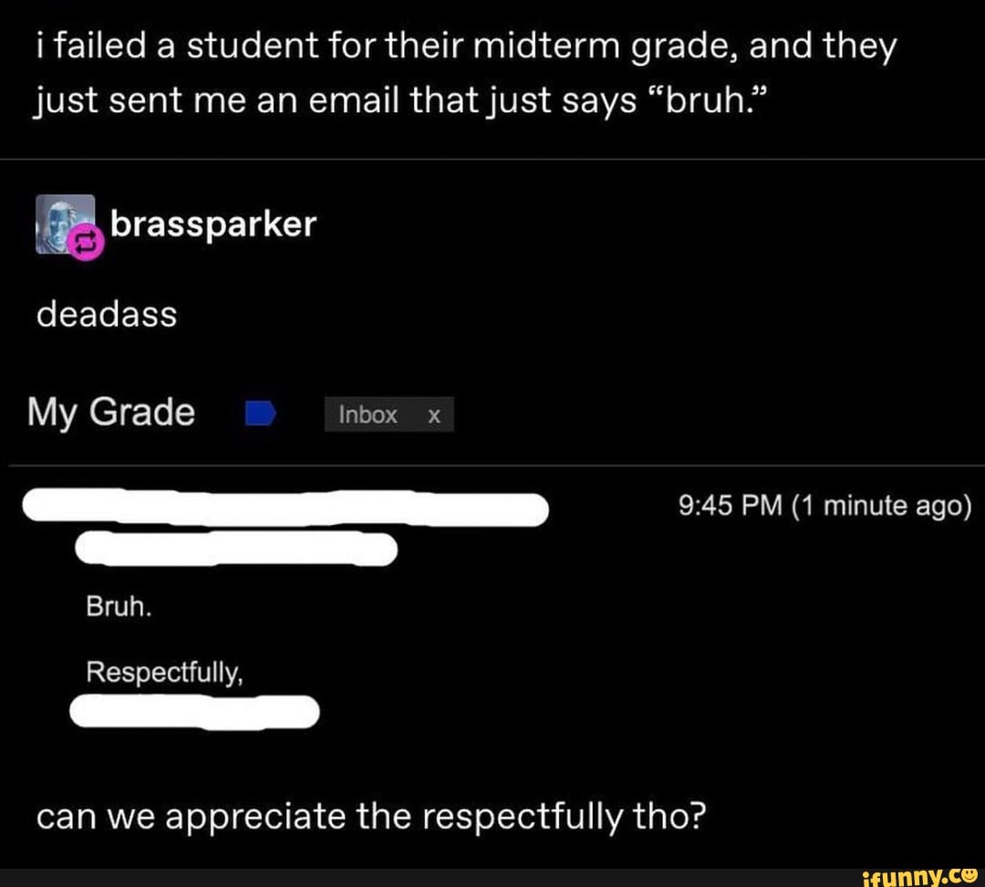 I failed a student for their midterm grade, and they just sent me an ...