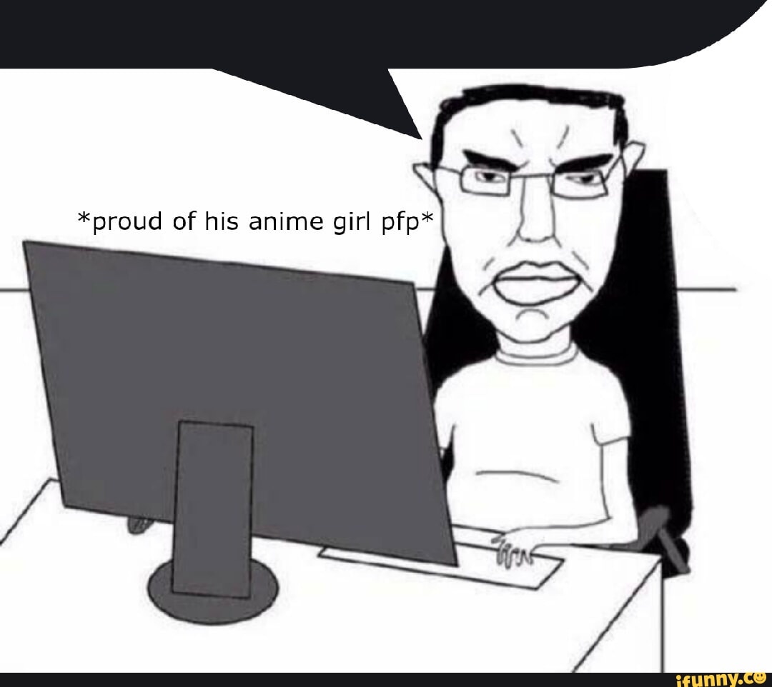 *proud of his anime girl p - iFunny