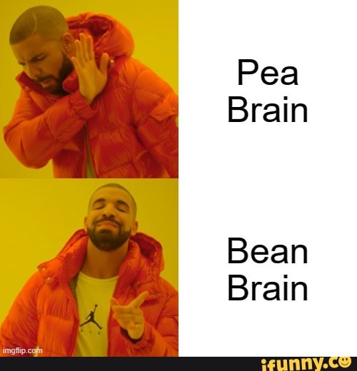 Pea Brain Bean Brain - iFunny