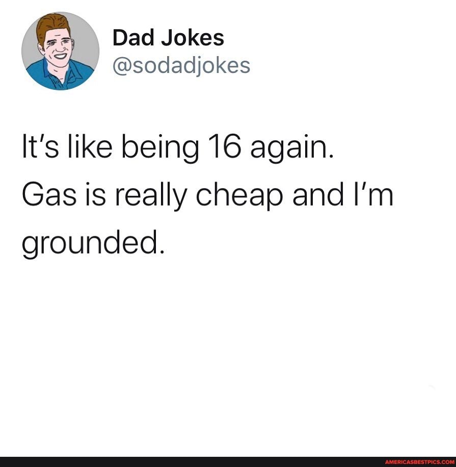 ) Dad Jokes @sodadjokes It's like being 16 again. Gas Is really cheap ...