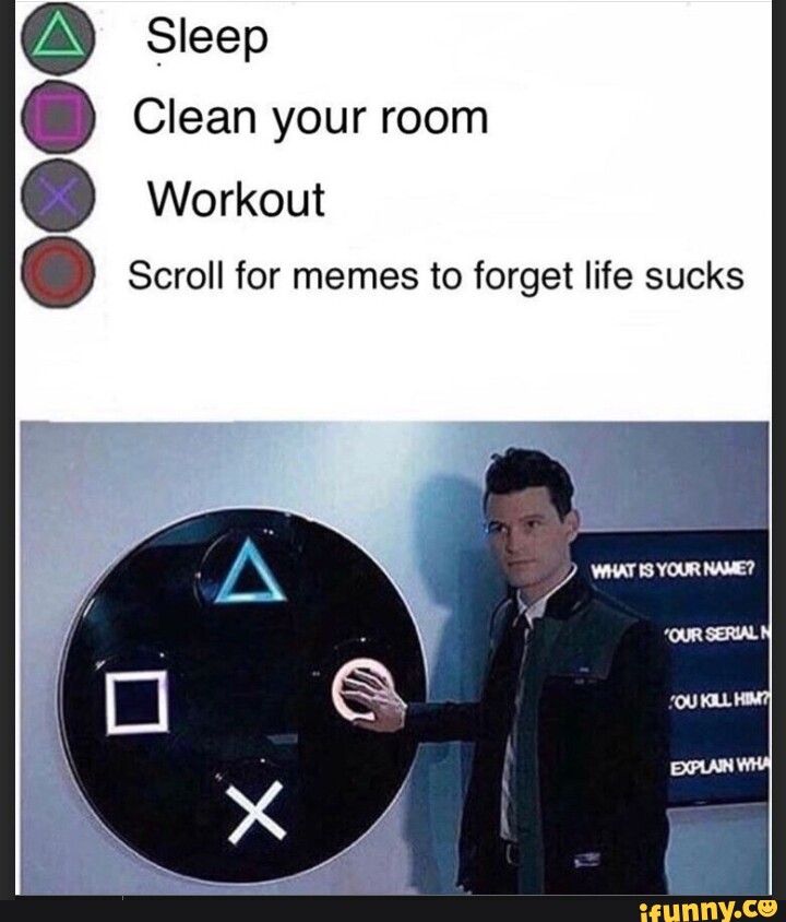 Sleep Clean your room Workout Scroll for memes to forget life sucks ...