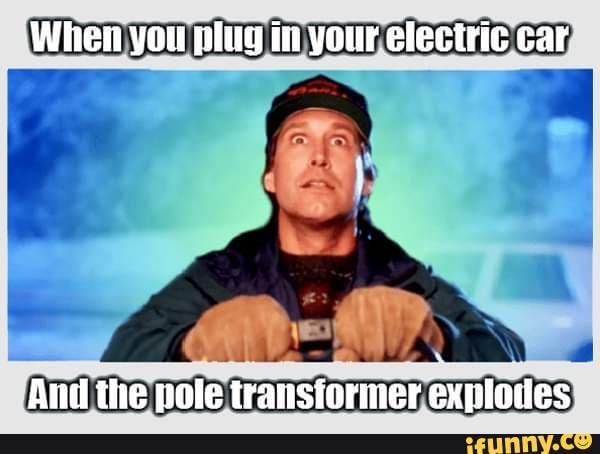 When you plug in your electric car And the pole transiormer expiodes ...