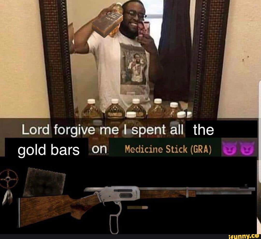 Lord forgive me I spent all the I gold bars ON Medicine Stick (GRA ...