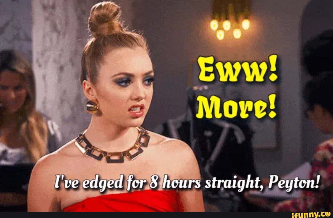 Owe! 've edged fer 8 heurs straight, Peyten! - iFunny