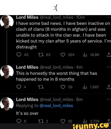 Lord Miles Ihave some bad news. I have been inactive on clash of clans ...