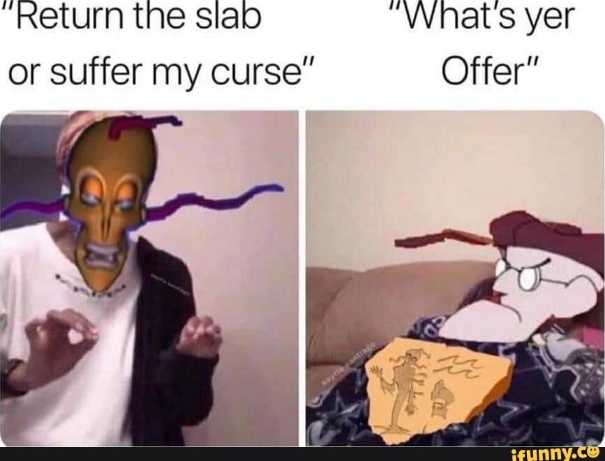 "Return the slab "Whats yer or suffer my curse" Offer" - iFunny