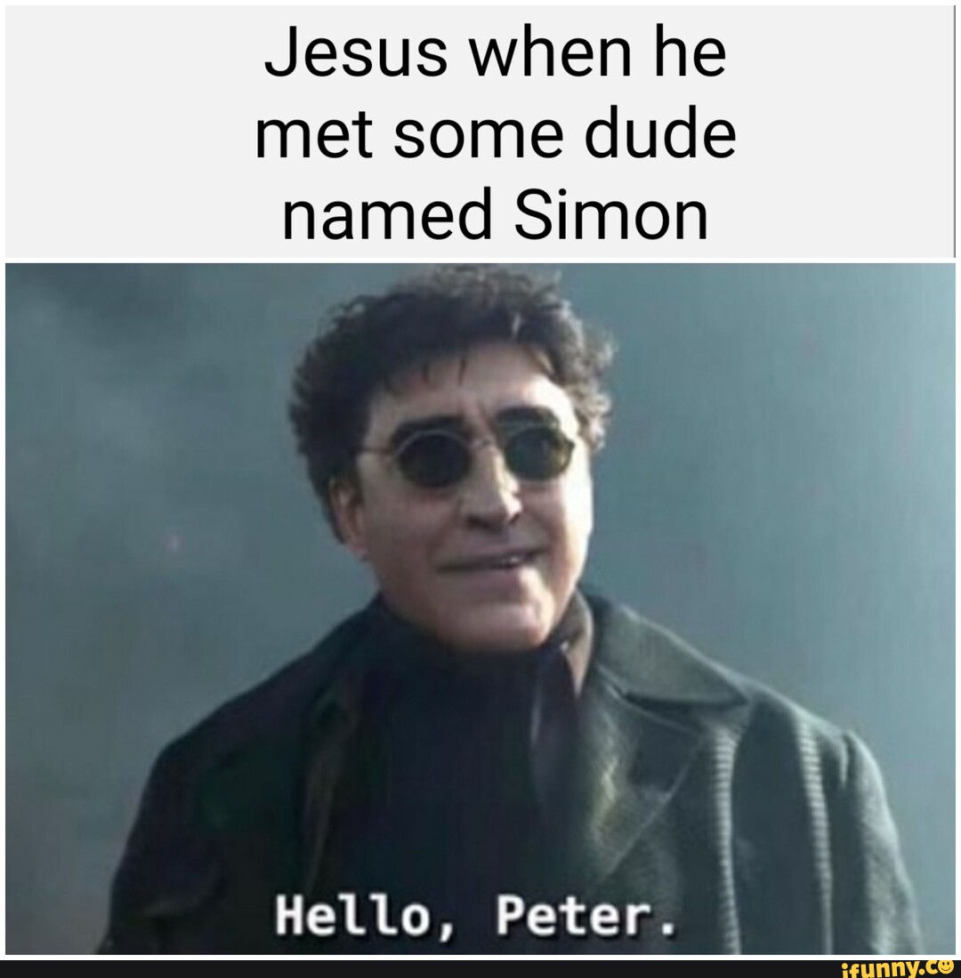 Jesus when he met some dude named Simon Hello, Peter. I - iFunny