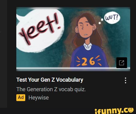 Test Your Gen Z Vocabulary The Generation Z vocab quiz. Heywise - iFunny