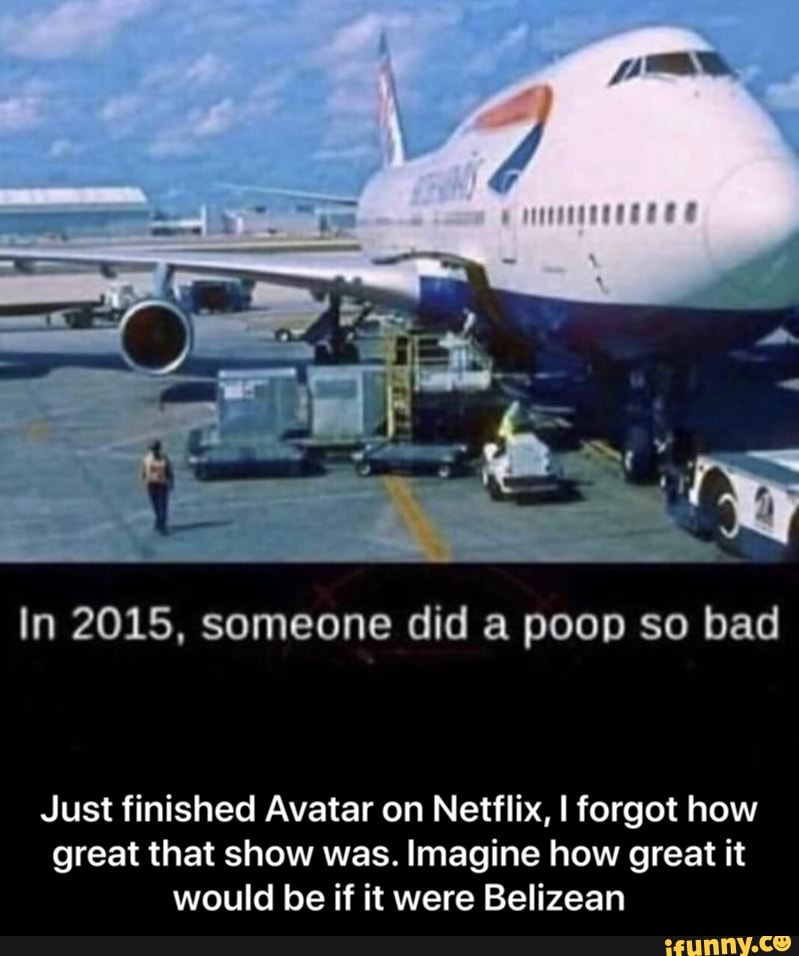 In 2015, someone did a poop so bad Just finished Avatar on Netflix, I ...