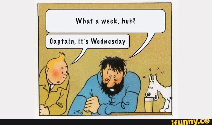 What a week, huh? Captain, it's Wednesday - iFunny
