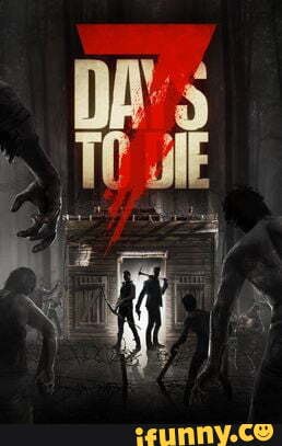 7_days_to_die memes. Best Collection of funny 7_days_to_die pictures on ...