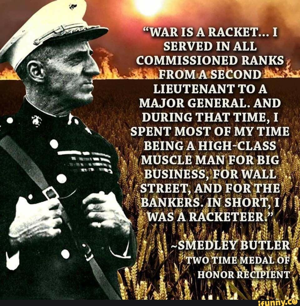 "WAR IS A RACKET... I SERVED IN ALL COMMISSIONED RANKS LIEUTENANT TO A ...