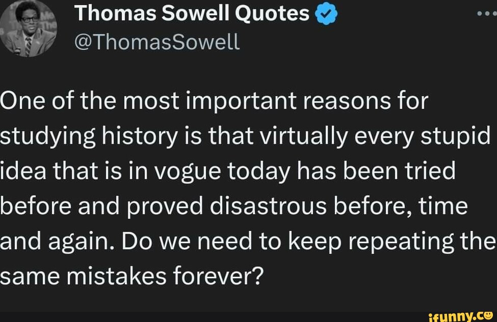 Thomas Sawell Quotes One of the most important reasons for studying ...