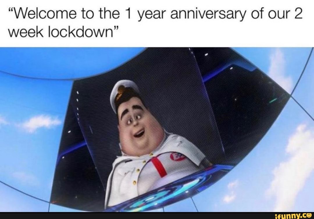 "Welcome to the 1 year anniversary of our 2 week lockdown" - iFunny