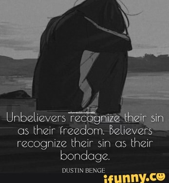 Unbelievers nize th as their freedom. Believer: recognize their sin as ...