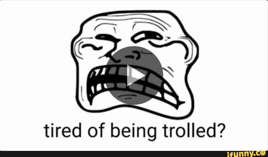 Tired of being trolled? - iFunny