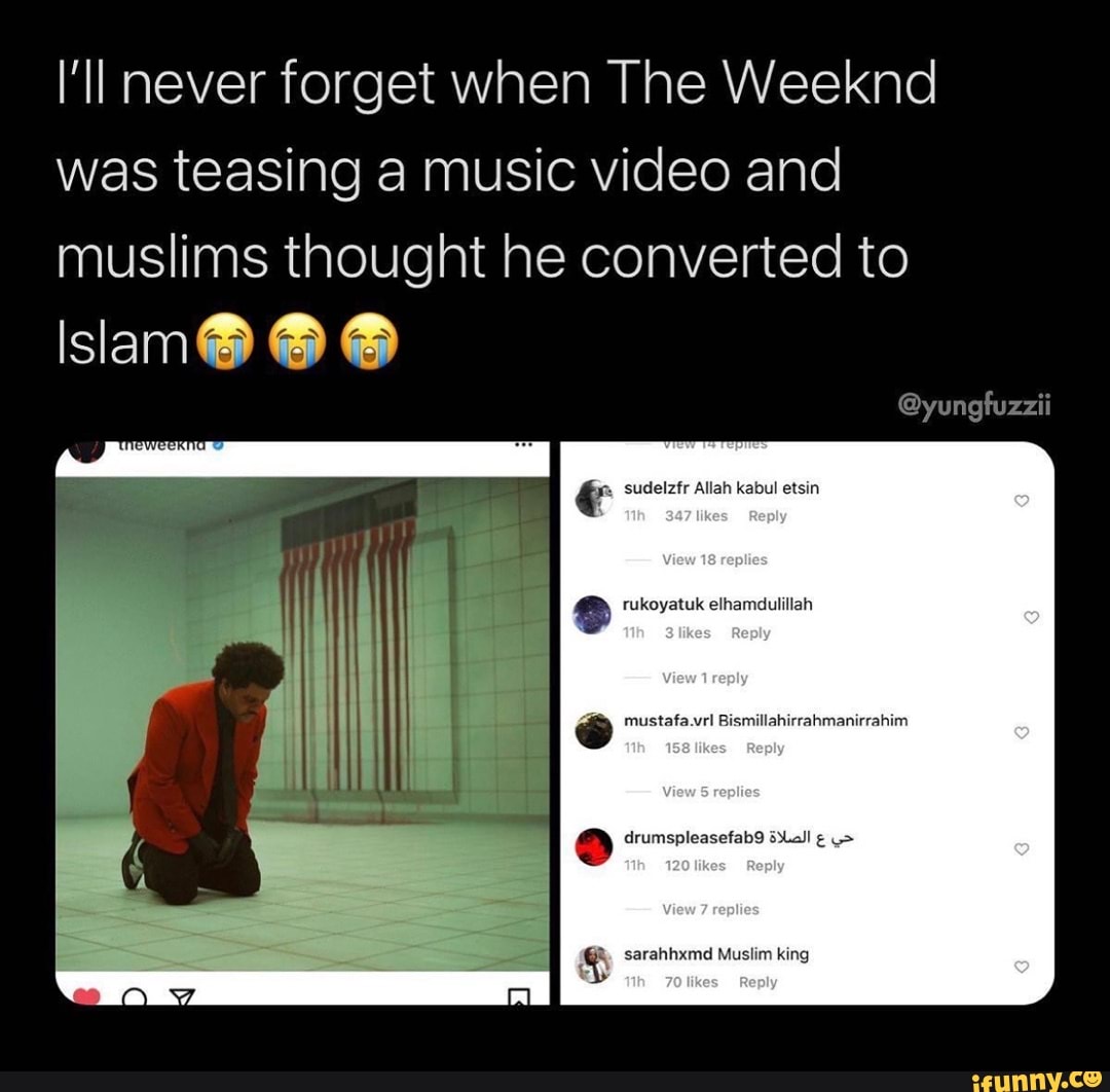 I'll never forget when The Weeknd was teasing a music video and muslims ...