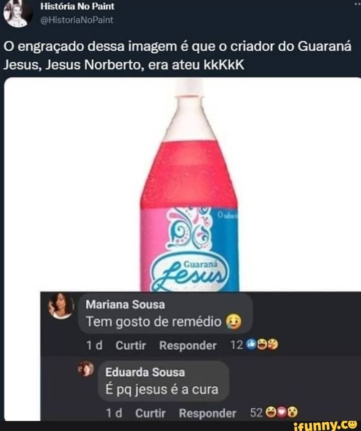 História No Paint O engraçado dessa imagem é que o criador do Guaraná ...