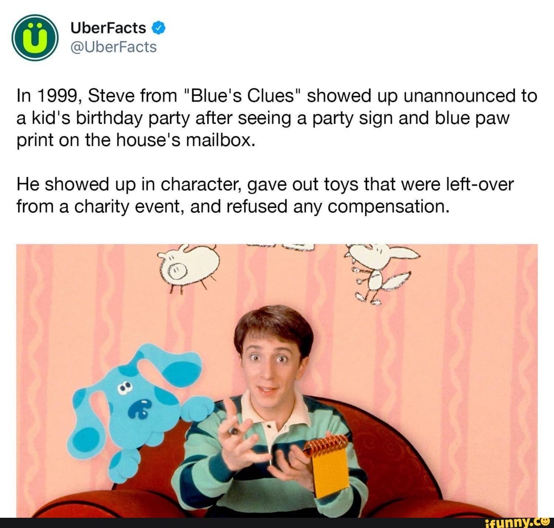 UberFacts @UberFacts In 1999, Steve from "Blue's Clues" showed up ...