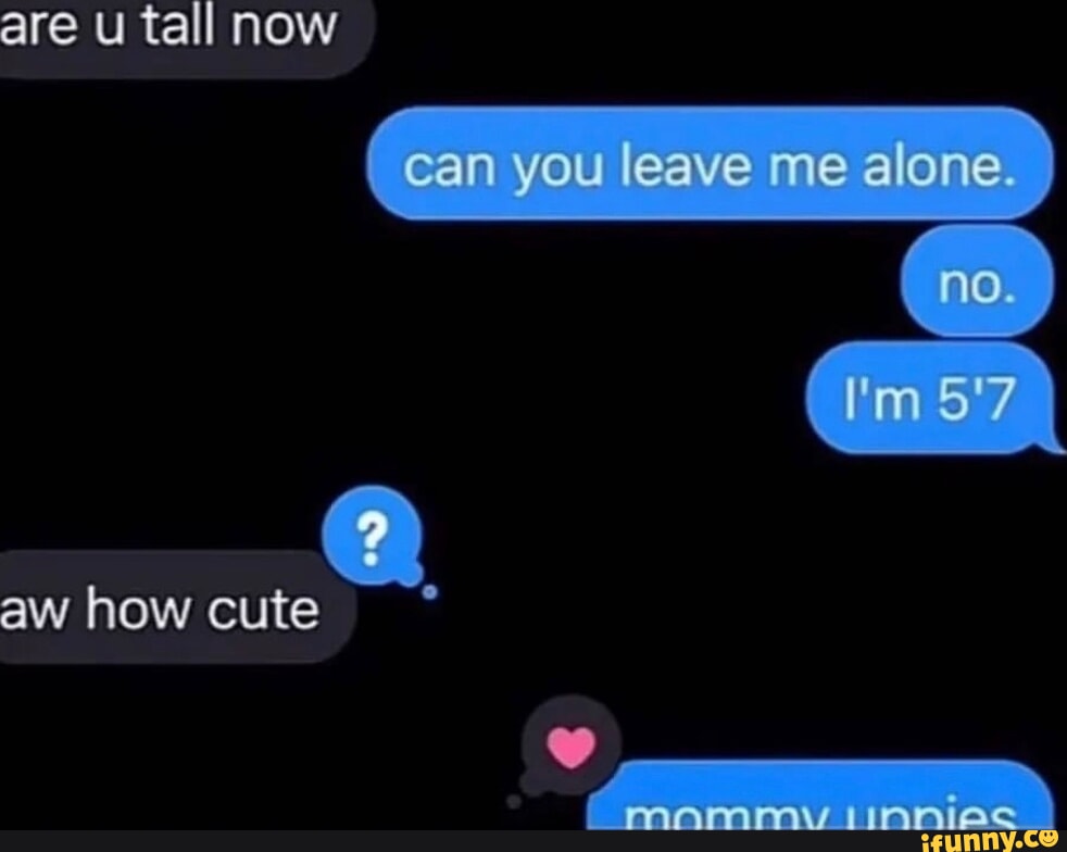 Are tall now I can YOU leave me alone. ) 57 I aw how cute RARA - iFunny