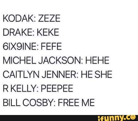 KODAK: ZEZE DRAKE: KEKE 6IX9INE: FEFE MICHEL JACKSON: HEHE CAITLYN ...