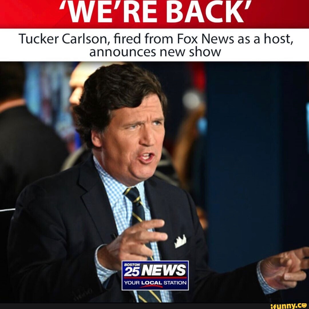 "WE'RE BACK' Tucker Carlson, fired from Fox News as a host, announces ...