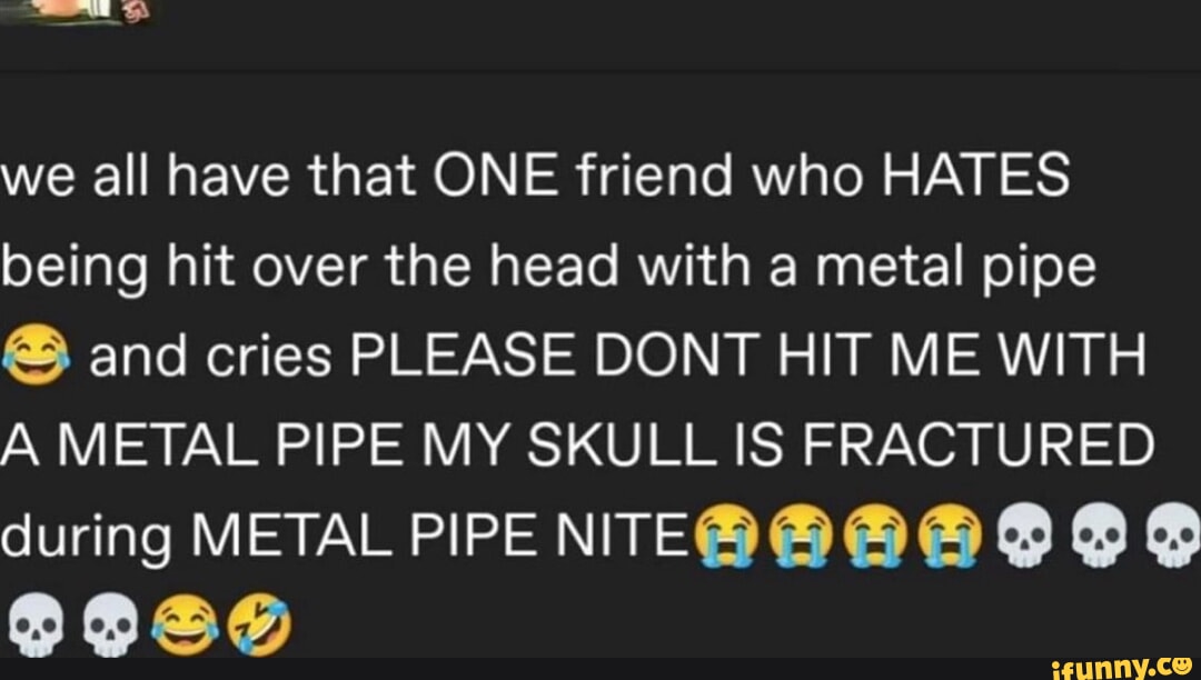 We all have that ONE friend who HATES being hit over the head with a ...