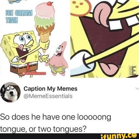 Caption My Memes s @MemeEssentials So does he have one looooong tongue ...