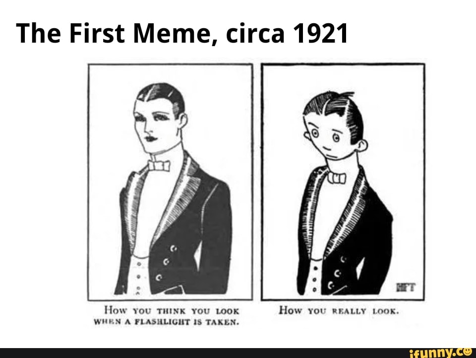 The First Meme, circa 1921 How you THINK you LooK How you REALLY Loox ...