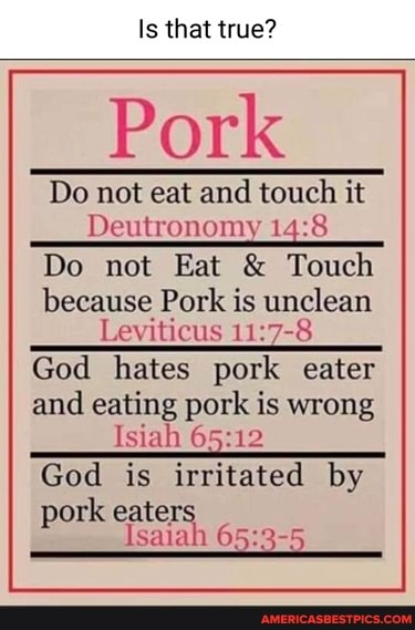 Is that true? Pork Do not eat and touch it Deutronomy Do not Eat ...