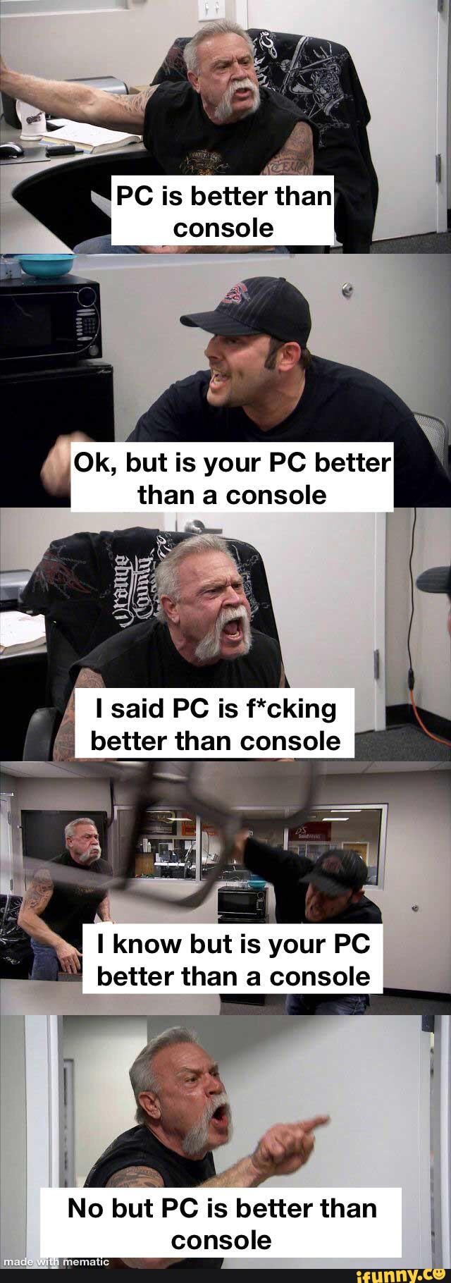PC is better than console Ok, but is your PC better than a console said ...