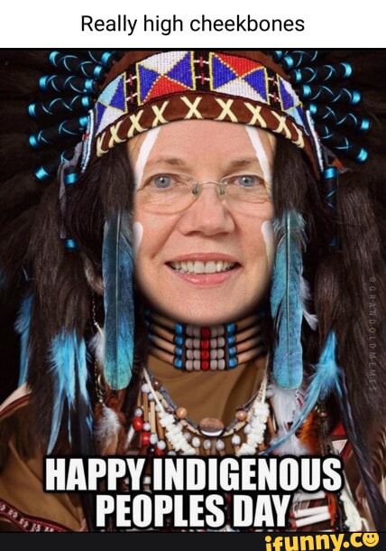 Really high cheekbones HAPPY INDIGENOUS PEOPLES DAY - iFunny
