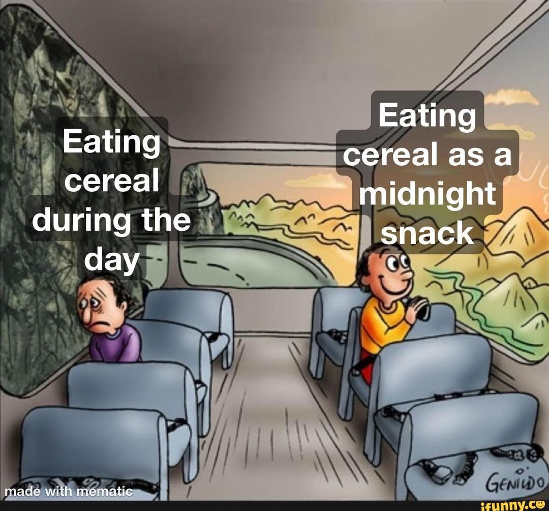 Eating cereal during the day Eating cereal as midnight snack - iFunny