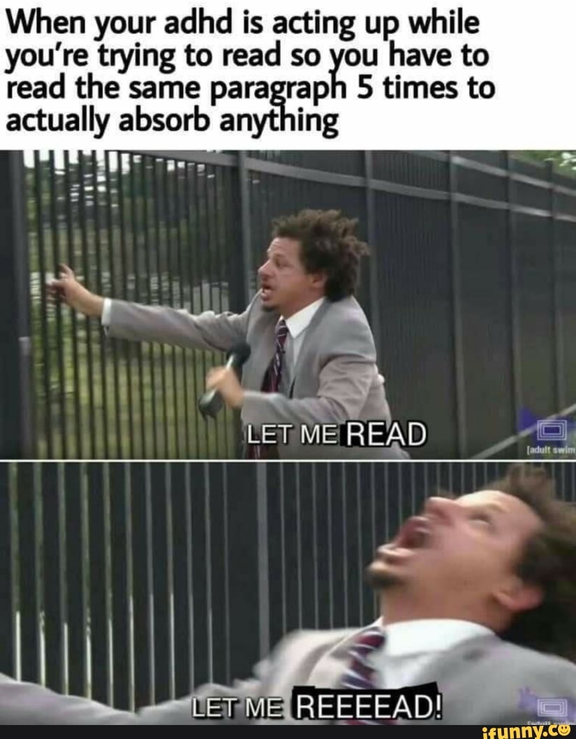 When your adhd is acting up while you're trying to read so you have to ...