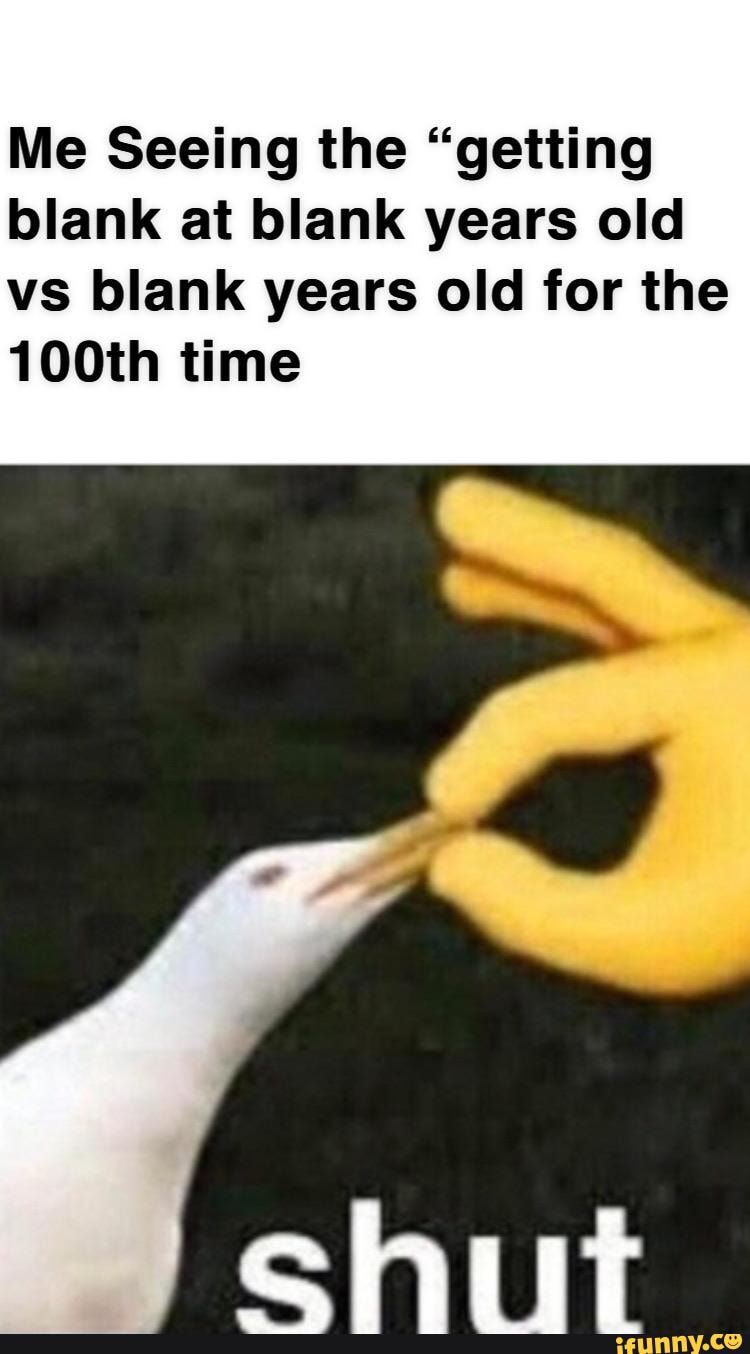 Me Seeing the "getting blank at blank years old vs blank years old for ...