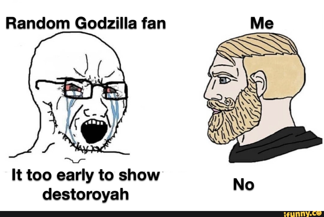 Random Godzilla fan It too early to show destoroyah - iFunny