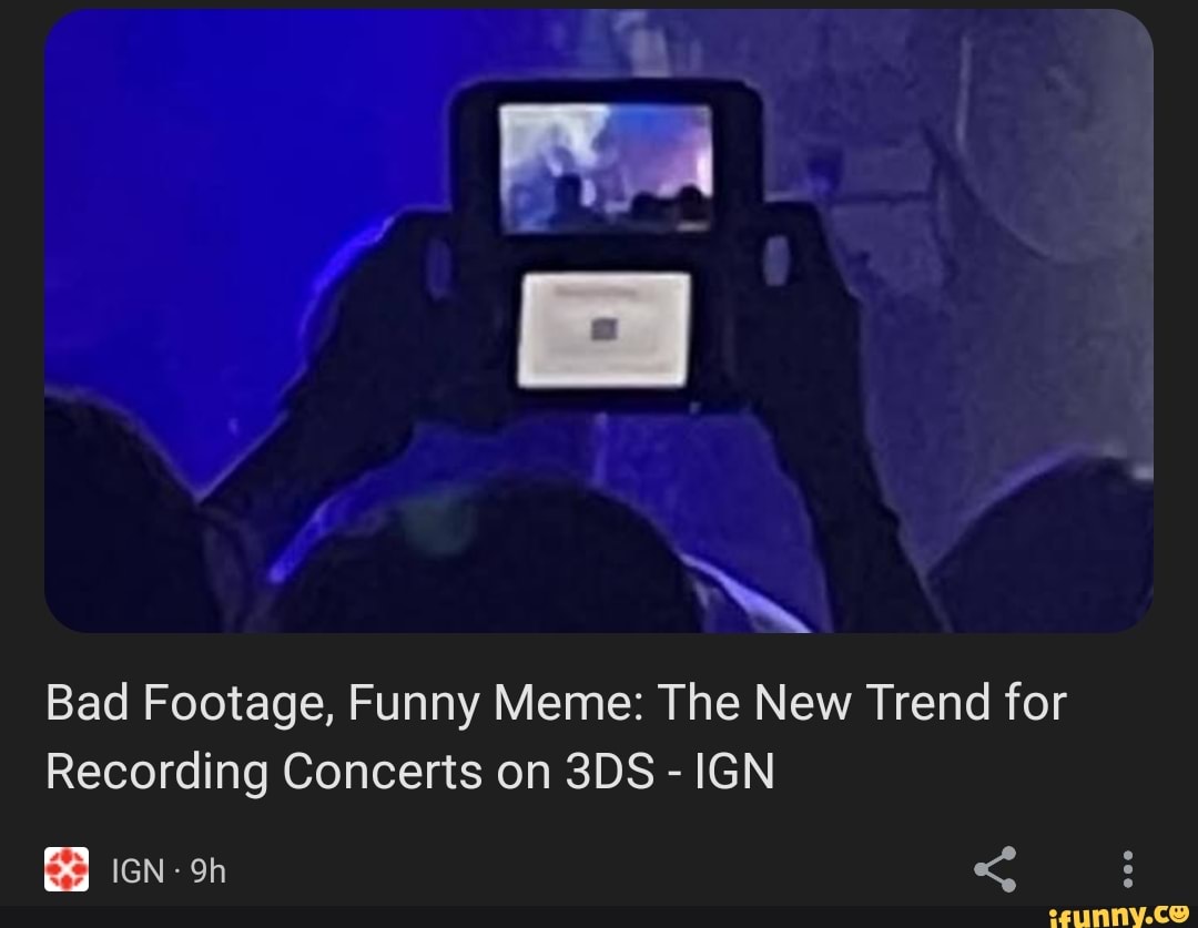 Bad Footage, Funny Meme: The New Trend for Recording Concerts on - IGN ...