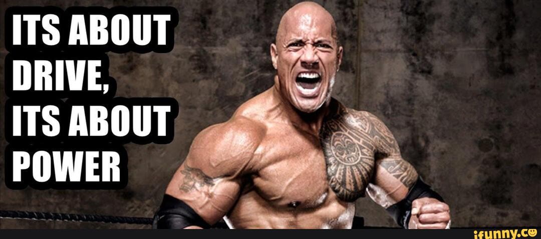 ITS ABOUT DRIVE, ITS ABOUT POWER - iFunny