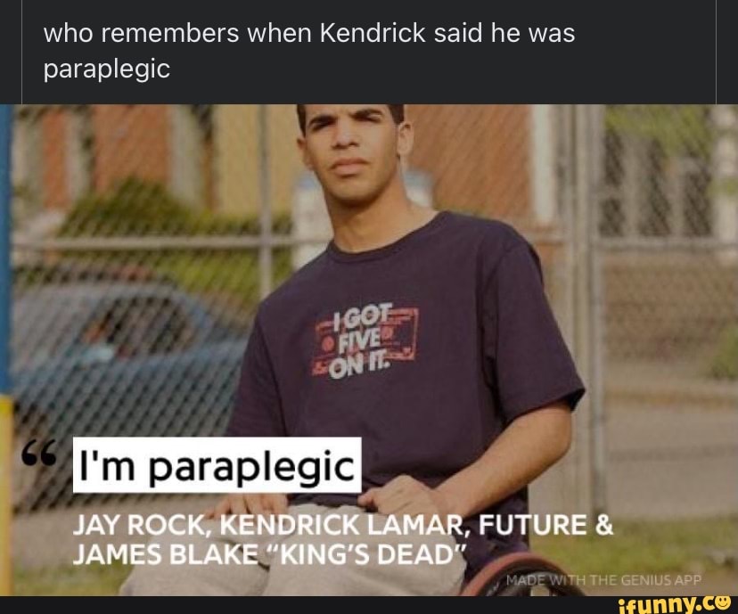 Who remembers when Kendrick said he was paraplegic I'm paraplegic JAY ...
